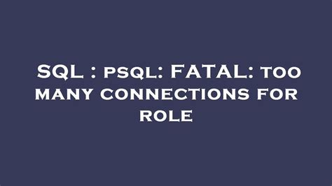 Sql Psql Fatal Too Many Connections For Role Youtube