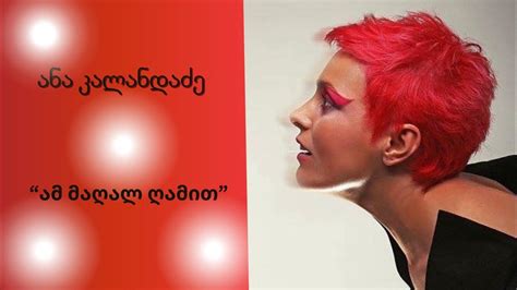 ანა კალანდაძე ამ მაღალ ღამით Youtube