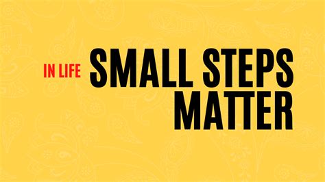 Small Steps Matter In Life