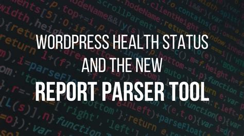 WordPress Health Status And The New Report Parser Tool Felipe Elia