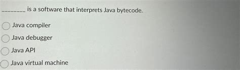 Solved Is A Software That Interprets Java Bytecodejava