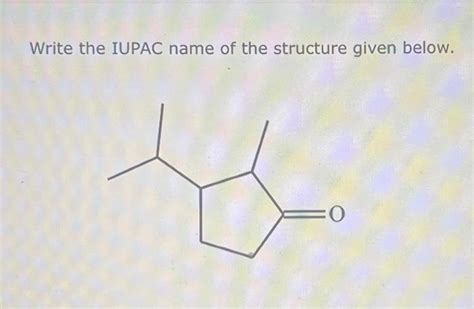 Solved Write The IUPAC Name Of The Structure Given Chegg Com