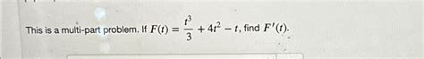 solved this is a multi part problem if f t t33 4t2 t