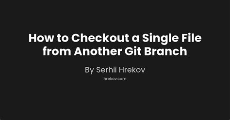 How To Checkout A Single File From Another Git Branch Software Engineering Notes