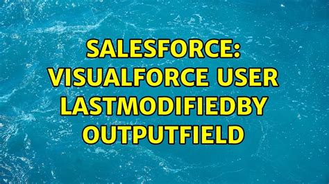 Salesforce Visualforce User Lastmodifiedby Outputfield Youtube