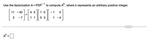 Solved Use The Factorization Apdp−1 To Compute Ak Where K