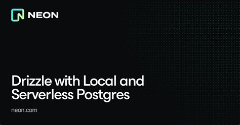 Drizzle With Local And Serverless Postgres Neon Guides