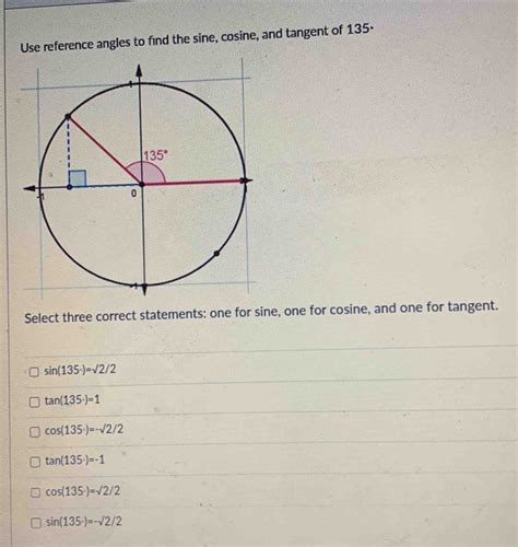 Solved Use Reference Angles To Find The Sine Cosine And Tangent Of 135· Select Three Correct