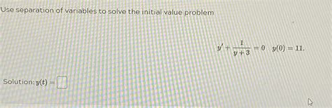solved use separation of variables to solve the initial