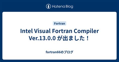 intel visual fortran compiler ver 13 0 0 が出ました！ fortran66のブログ