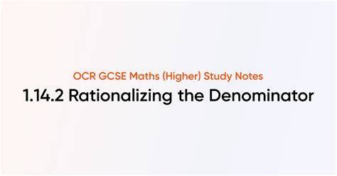 Rationalizing The Denominator 1 14 2 Ocr Gcse Maths Higher Notes Tutorchase