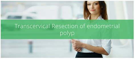 Transcervical Resection Of Endometrial Polyp — Womens Healthcare Ltd