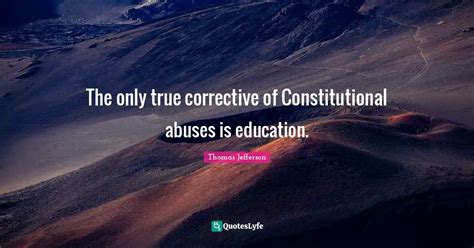 The Only True Corrective Of Constitutional Abuses Is Education
