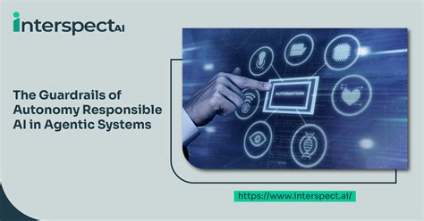 The Guardrails Of Autonomy Responsible Ai In Agentic Systems