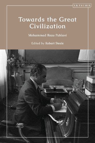 Towards The Great Civilization Shah Mohammad Reza Pahlavi