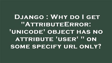 Django Why Do I Get Attributeerror Unicode Object Has No