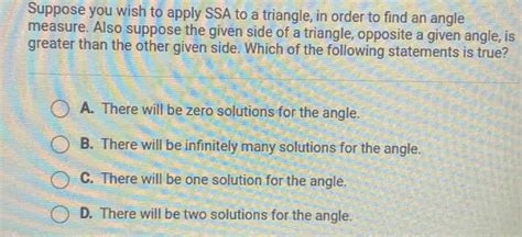Solved Suppose You Wish To Apply Ssa To A Triangle In Order To Find An Angle Measure Also