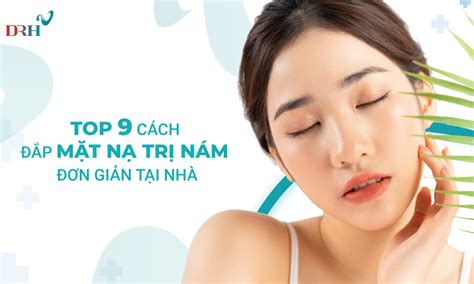 Thử Ngay Top 9 Cách đắp Mặt Nạ Trị Nám đơn Giản Tại Drh Clinic