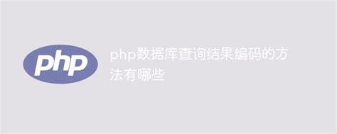 Php資料庫查詢結果編碼的方法有哪些 Php問題 Php中文網 Php資料庫查詢結果編碼的方法有哪些 Php問題 Php中文網