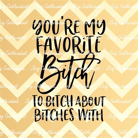Youre My Favorite Bitch To Bitch About Bitches With Etsy