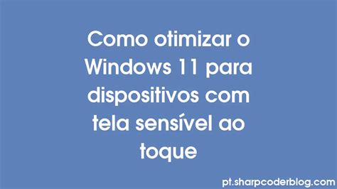 Como Otimizar O Windows 11 Para Dispositivos Com Tela Sensível Ao Toque