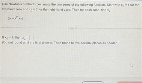 Solved Use Newtons Method To Estimate The Two Zeros Of The