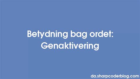 betydning bag ordet genaktivering sharp coder blog
