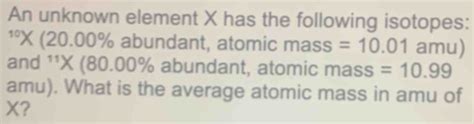 an unknown element x has the following isotopes 10 k 20 00