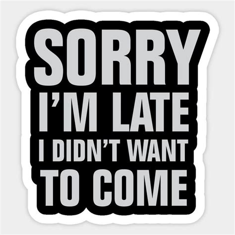 Sorry I M Late Sarcastic Saying Sticker