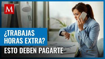 ¿cómo Se Pagan Las Horas Extra Según La Ley Federal Del Trabajo Grupo