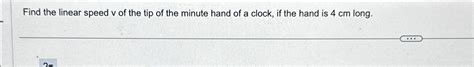 Solved Find The Linear Speed V ﻿of The Tip Of The Minute