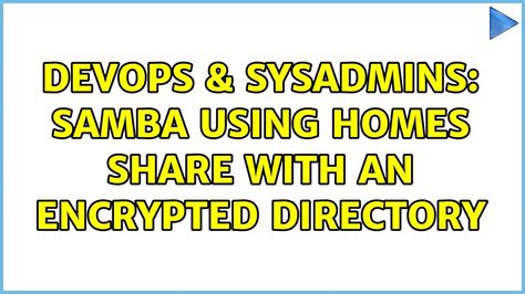 Devops And Sysadmins Samba Using Homes Share With An Encrypted Directory Youtube