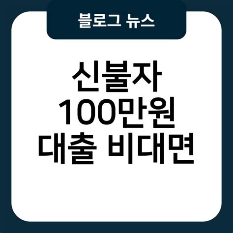 신불자 100만원 대출 주부대학생프리랜서 무직자상품 한도금리이자 저신용자가능한곳 비대면