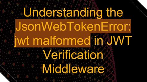 Understanding The Jsonwebtokenerror Jwt Malformed In Jwt Verification Middleware Youtube