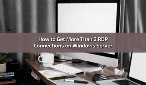 How To Get More Than 2 Rdp Connections On Windows Server