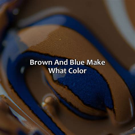 Brown And Blue Make What Color