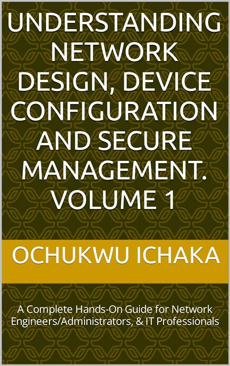Understanding Network Design Device Configuration And Secure Management Volume 1 A Complete