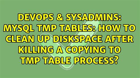 mysql tmp tables how to clean up diskspace after killing a copying to tmp table process youtube