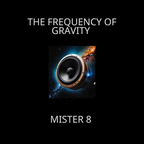 The Frequency Of Gravity Mister 8 Song Lyrics Music Videos And Concerts