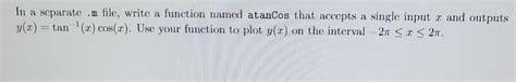 Solved In A Separate M File Write A Function Named Atancos