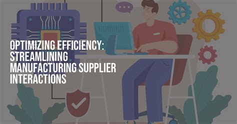 Optimizing Efficiency Streamlining Manufacturing Supplier Interactions