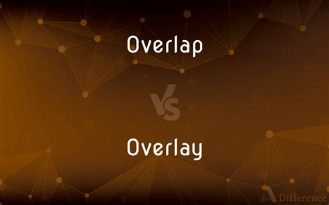 Overlap Vs Overlay — Whats The Difference