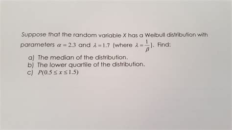 Solved Suppose That The Random Variable X Has A Weibull