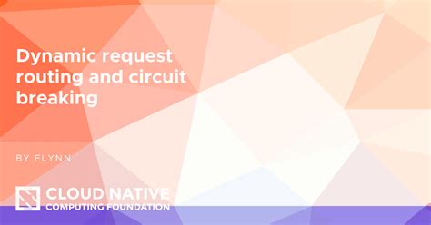 Dynamic Request Routing And Circuit Breaking Cncf