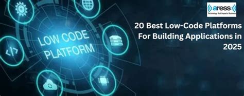 20 Best Low Code Platforms For Building Applications In 2025 Blog Aress Software