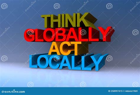 Think Globally Act Locally On Blue Stock Image Image Of Globally International 258997415