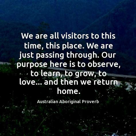 Australian Aboriginal Proverb We Are All Visitors To This Time This Place