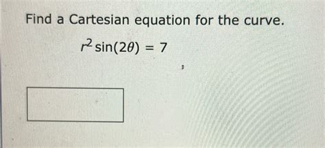 Solved Find a Cartesian equation for the curve r2sin 2θ 7 Chegg com