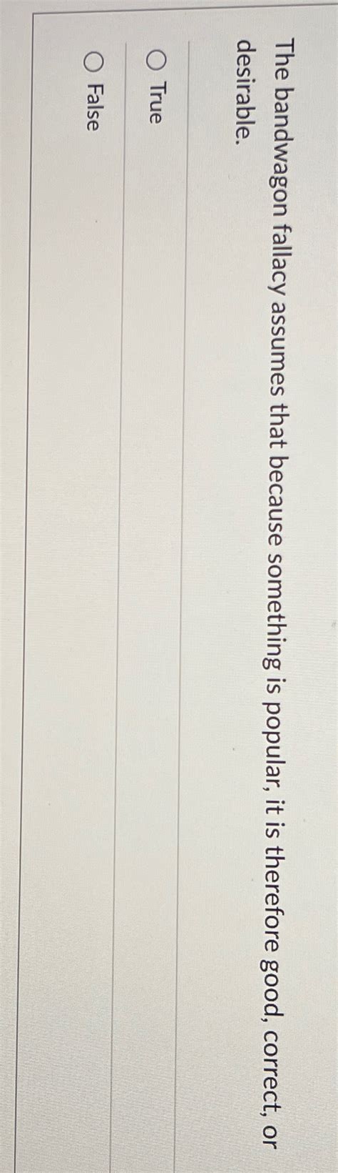 Solved The Bandwagon Fallacy Assumes That Because Something