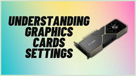 Understanding Graphics Cards Settings